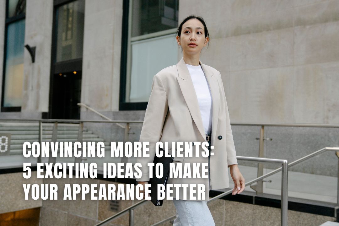 5 Exciting Ideas to Make Your Appearance Better and Get Clients