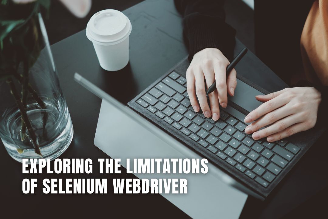 Exploring the Limitations of Selenium WebDriver Exploring the Limitations of Selenium WebDriver