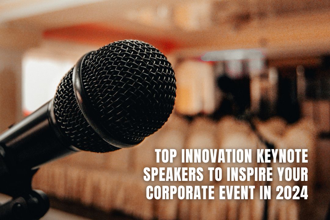 Top Innovation Keynote Speakers To Inspire Your Corporate Events