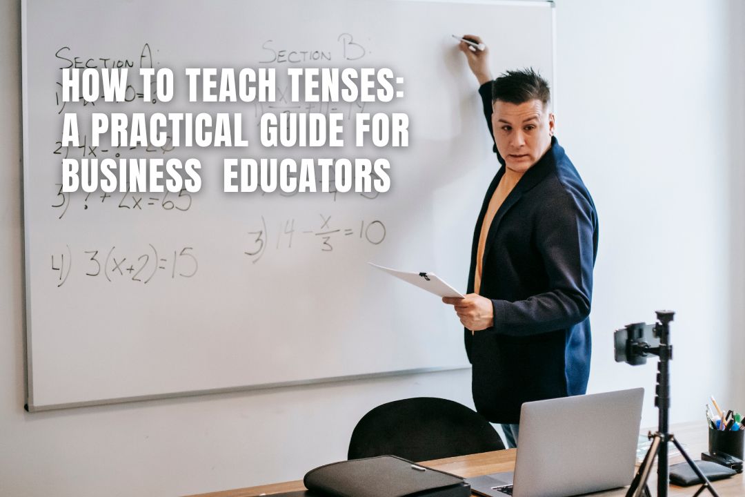 How to Teach Tenses: A Practical Guide for Business Educators