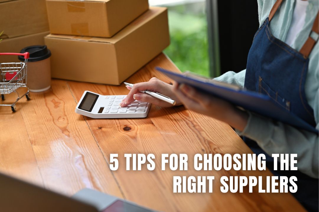 5 Tips for Choosing The Right Suppliers: A Complete Guide