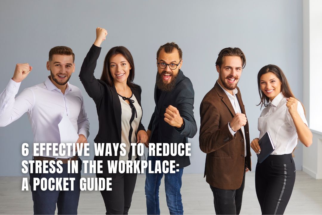 6 Effective Ways to Reduce Stress in the Workplace: A Guide