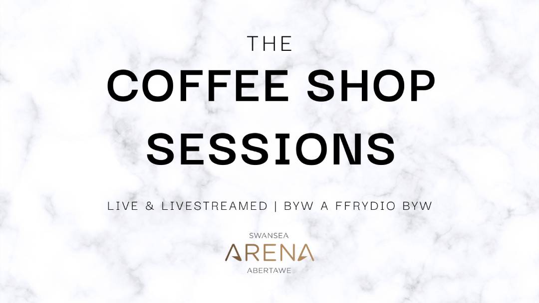 Swansea Arena | Coffee Shop Sessions