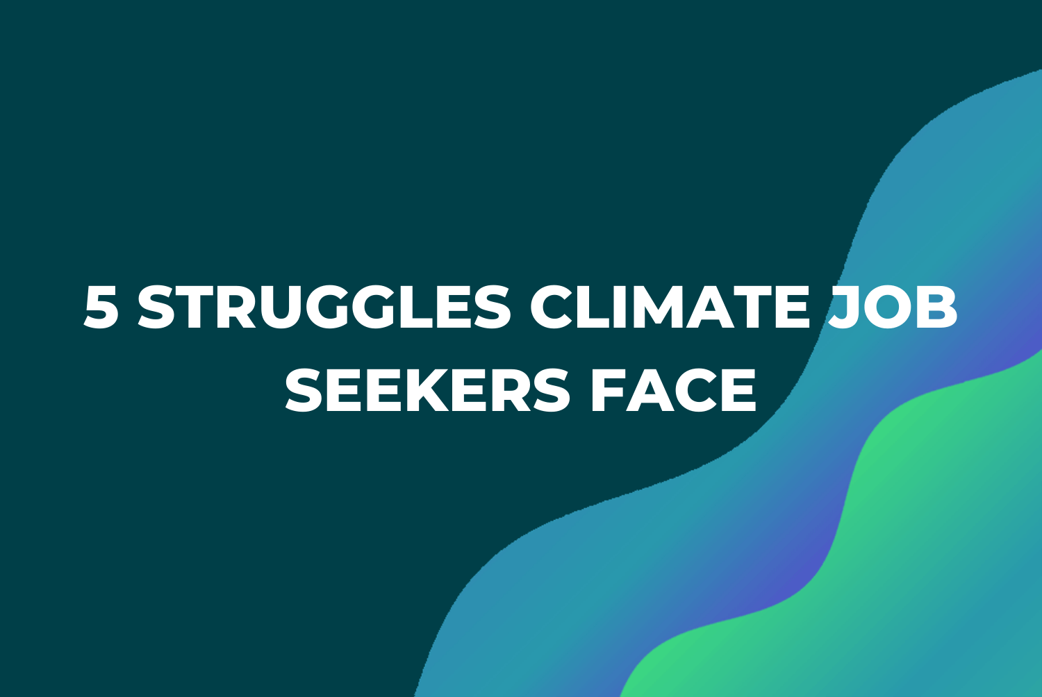 Top 5 Climate Job Searching Struggles - Blogs - Climate People