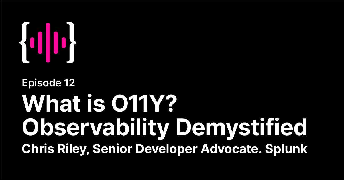 What is O11Y? Observability Demystified with Chris Riley from Splunk | Harness