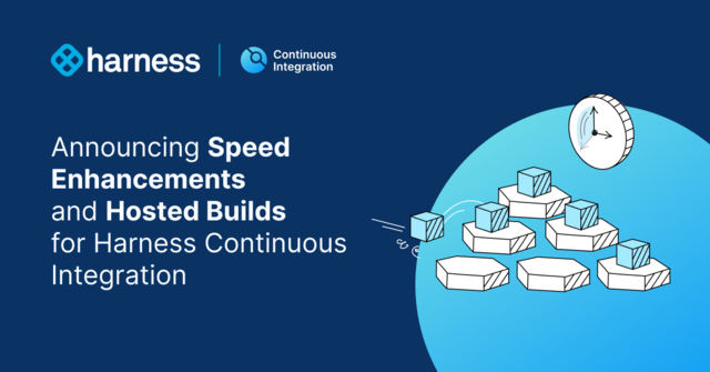 Announcing Speed Enhancements and Hosted Builds for Harness Continuous ...