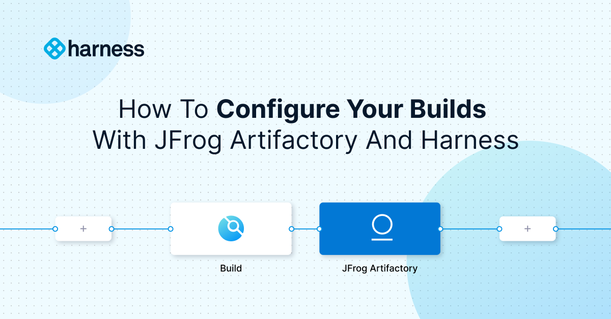 How to Configure Your Builds with JFrog Artifactory and Harness | Harness