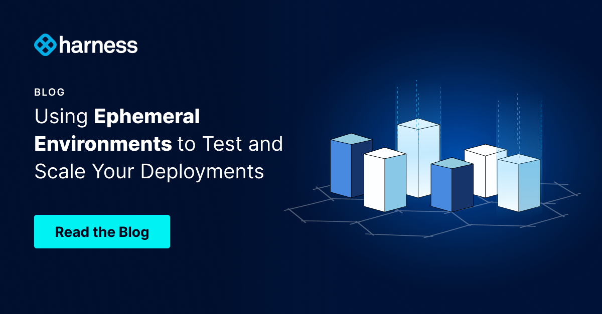 Using Ephemeral Environments to Test and Scale Your Deployments | Harness