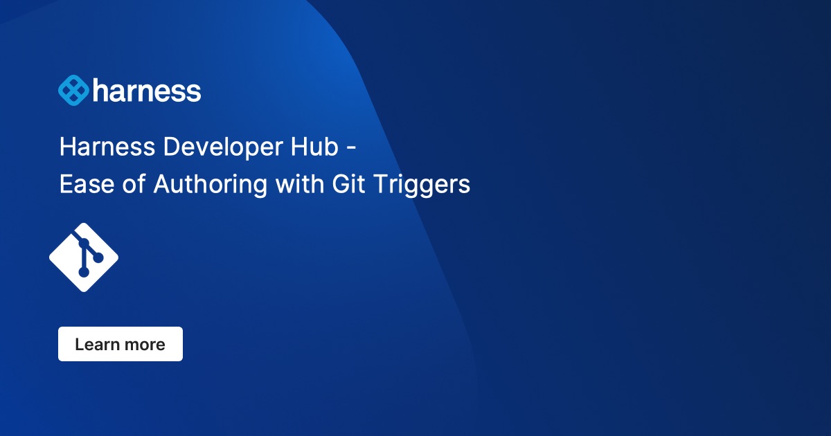 Harness Developer Hub - Ease of Authoring with Git Triggers | Harness