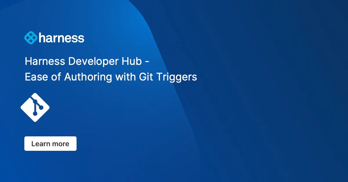 Harness Developer Hub - Ease of Authoring with Git Triggers | Harness
