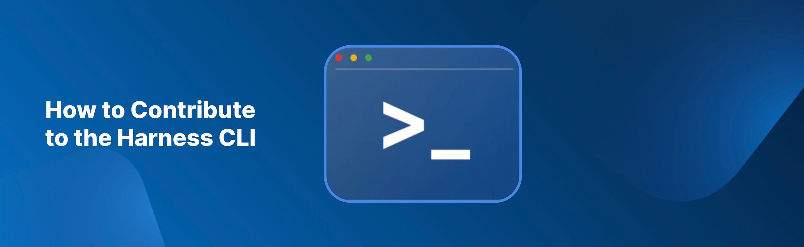 How to Contribute to the Harness CLI | Harness