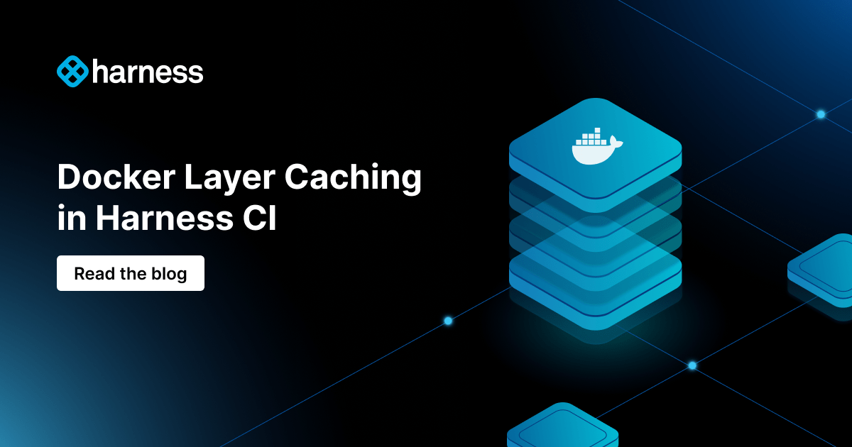 Build Docker Images 10x Faster: Use Layer Caching with Harness CI Cloud ...