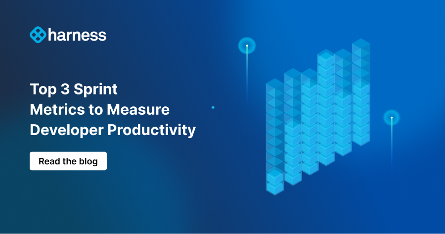 Top 3 Sprint Metrics to Measure Developer Productivity | Harness
