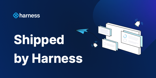 Shipped by Harness - April 2024 Product Updates | Harness