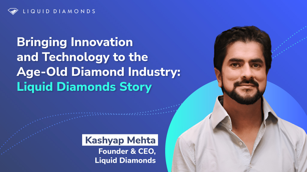 Bringing Innovation and Technology to the Age-Old Diamond Industry: Liquid Diamonds Story