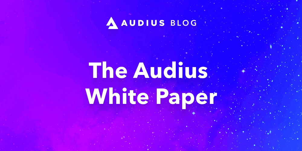 The Audius White Paper: A Decentralized, Community Owned Music-Sharing Protocol | Audius Blog