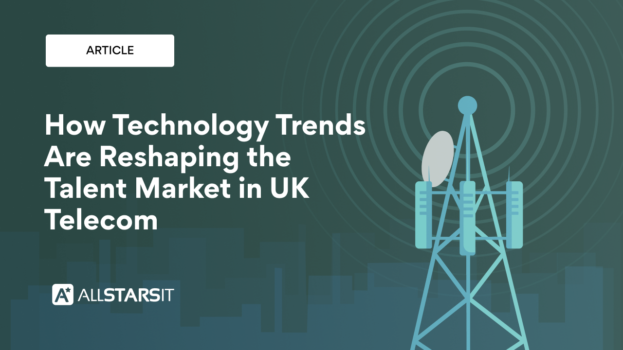 How Technology Trends Are Reshaping the Talent Market in UK Telecom
