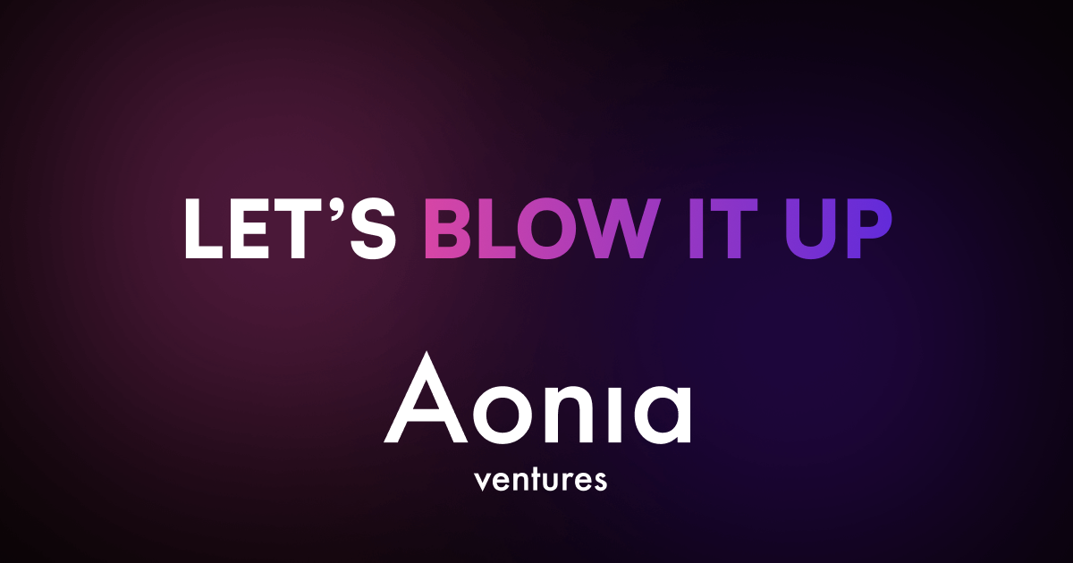 Aonia Ventures | Let's blow it up!