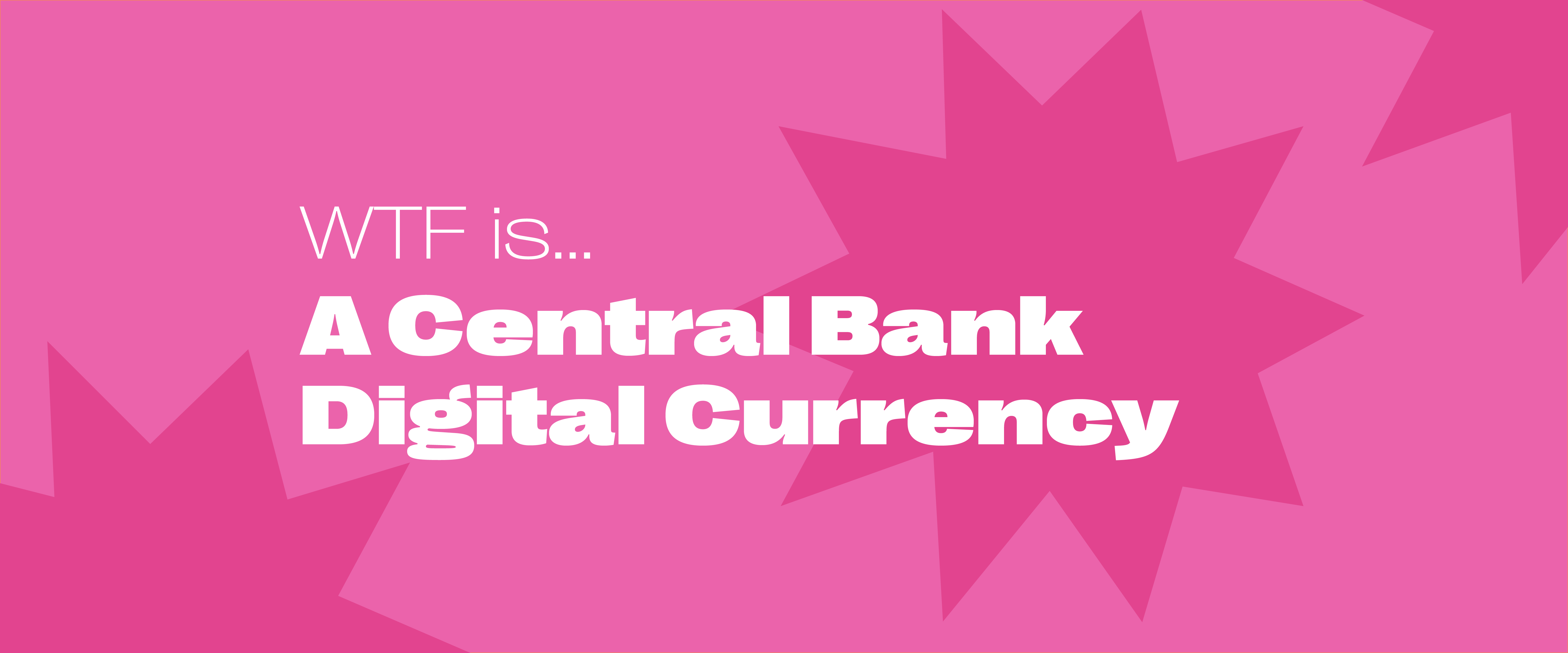BFF WTF Is... A Central Bank Digital Currency (CBDC)