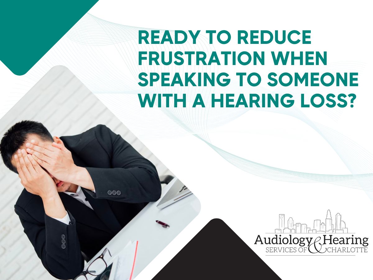 Ready to Reduce Frustration When Speaking to Someone with a Hearing Loss?