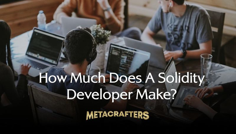 How Much Do Solidity Developers Make In 2023? | Blog | METACRAFTERS