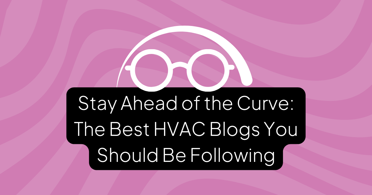 Stay Ahead of the Curve: The Best HVAC Blogs You Should Be Following ...