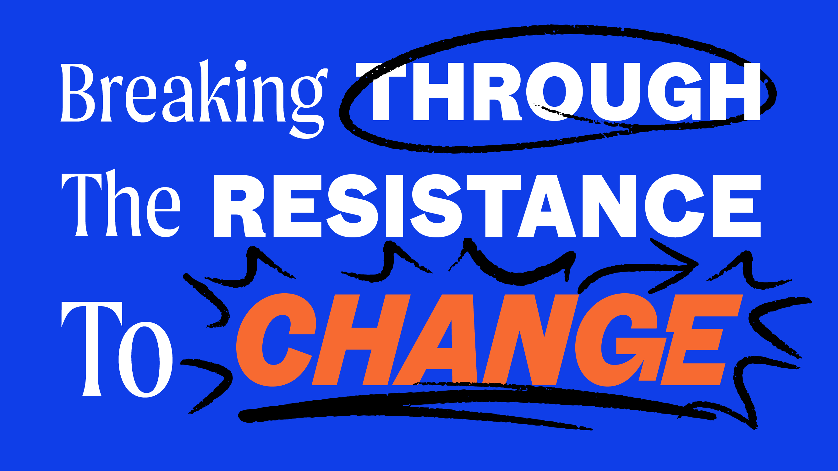 Breaking through the Resistance to Change