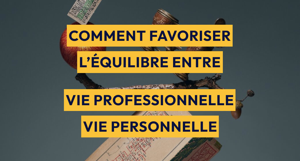 Comment favoriser l'équilibre entre vie professionnelle et vie ...