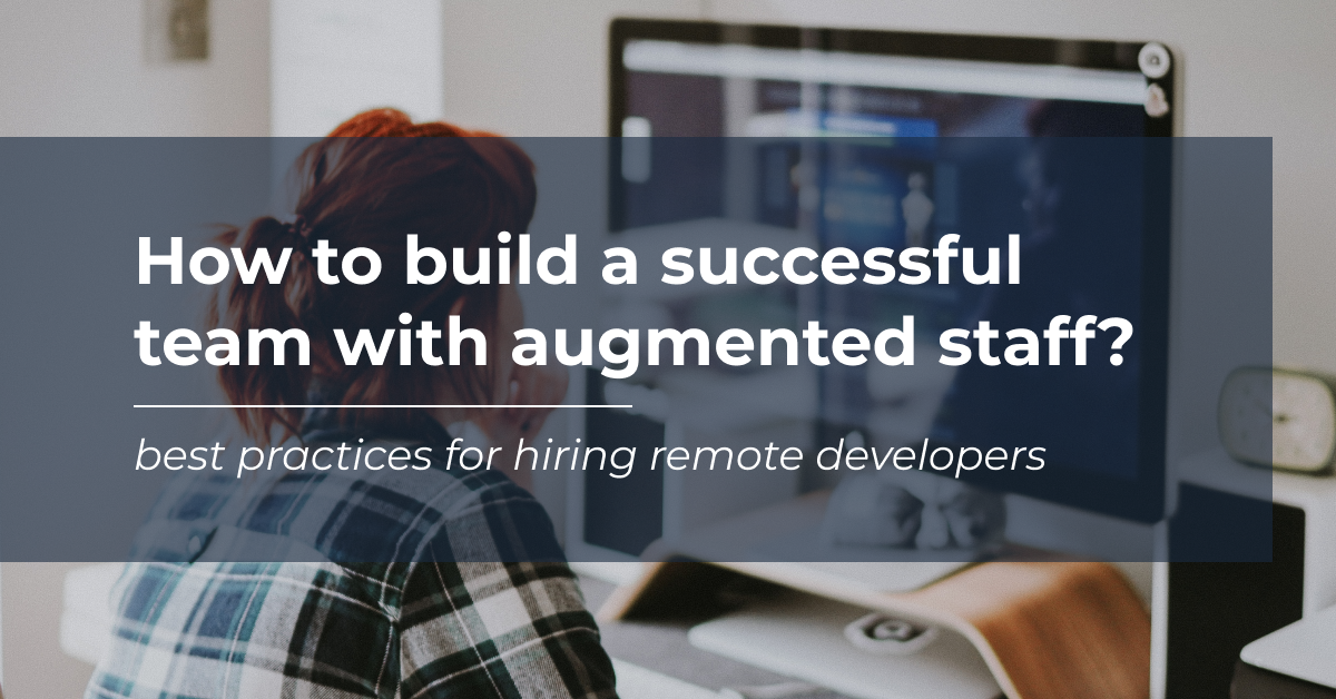 How to build a successful team with augmented staff? Best practices for hiring remote developers ...