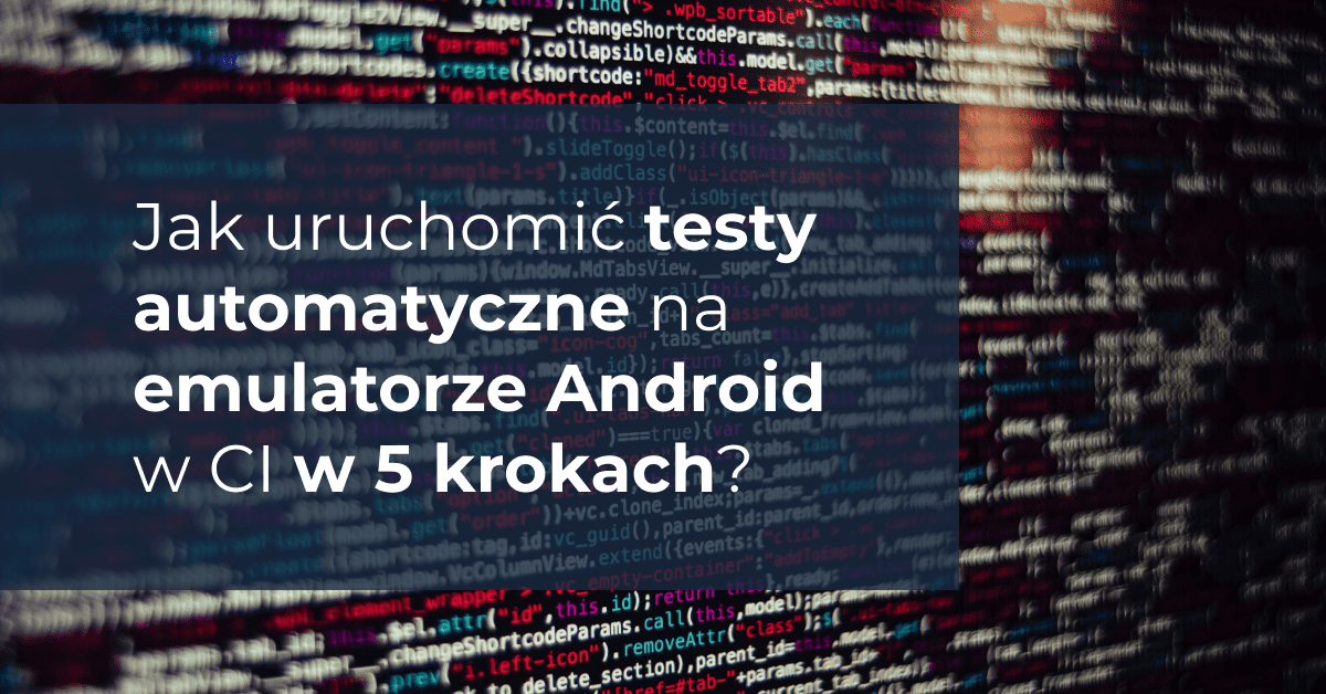 Jak uruchomić testy automatyczne na emulatorze Android w CI w 5 krokach ...