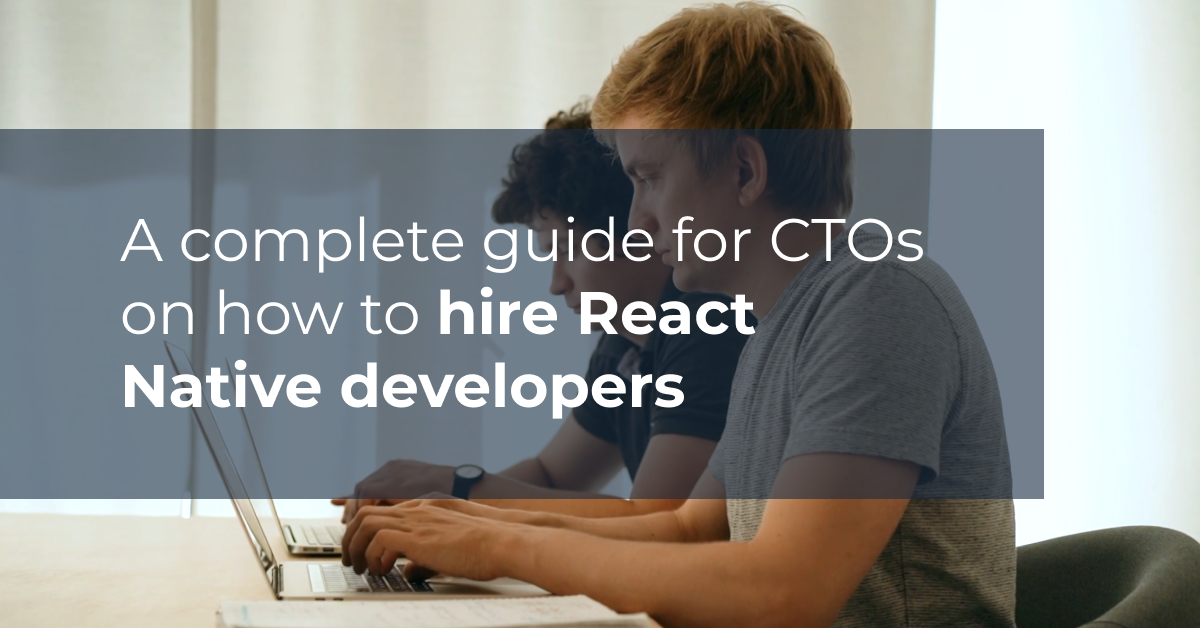 ‍A complete guide for CTOs on how to hire React Native developers | RST Software