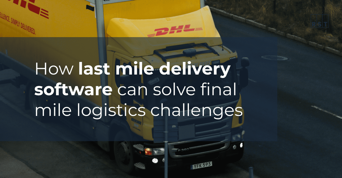 How last mile delivery software can solve final mile logistics ...