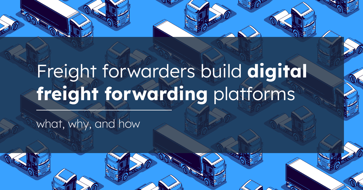 Freight forwarders build digital freight forwarding platforms: what ...