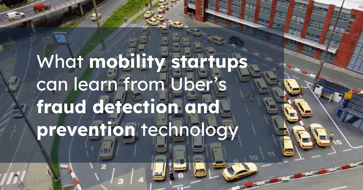What mobility startups can learn from Uber’s fraud detection and ...