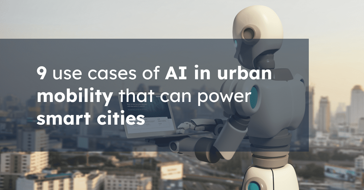 9 use cases of AI in urban mobility that can power smart cities in the ...