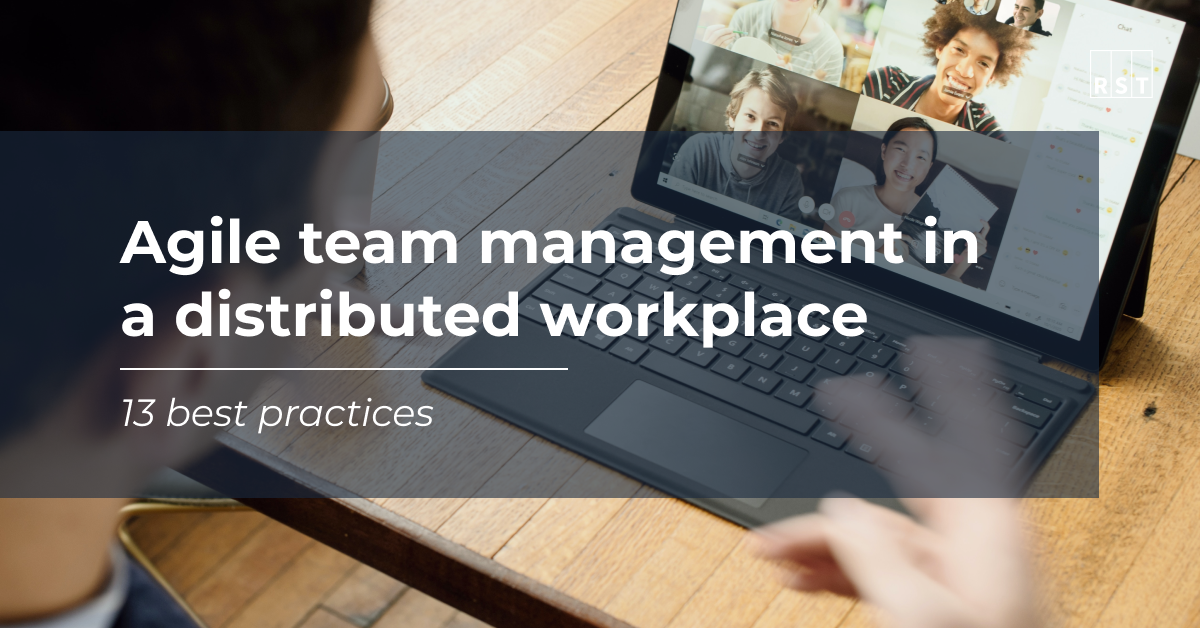 Agile team management in a distributed workplace – 13 best practices ...