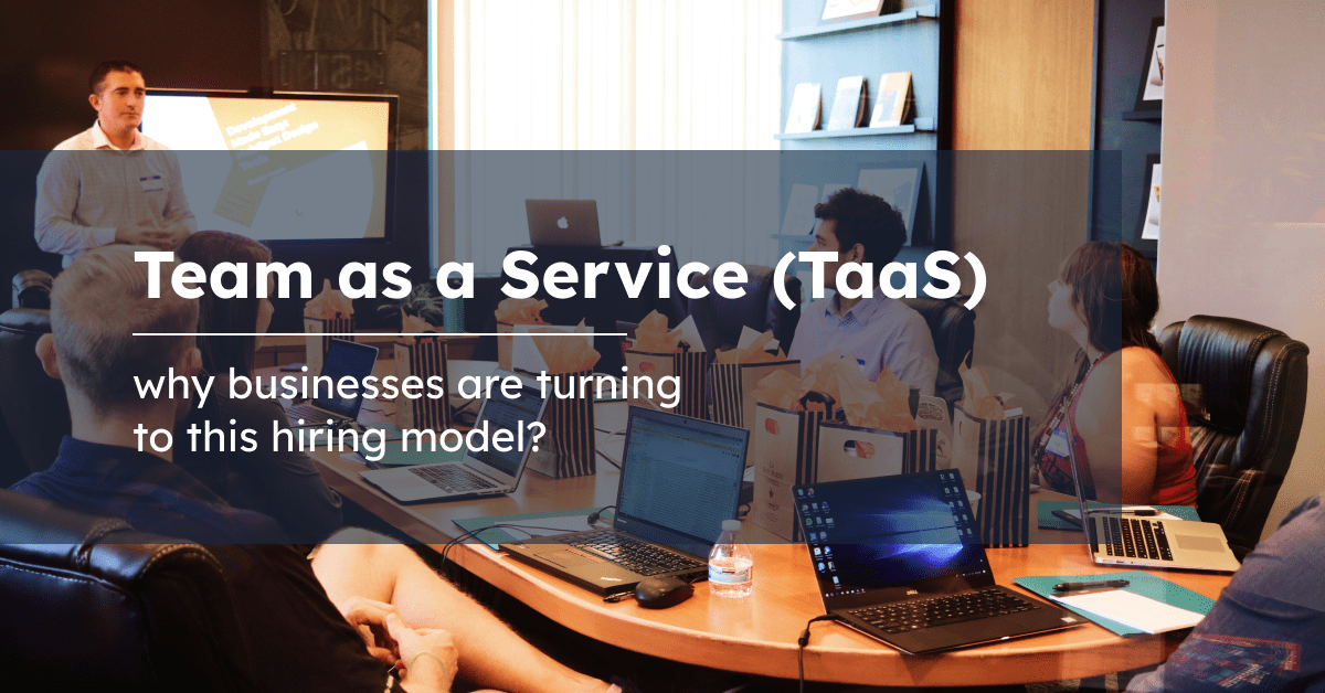 Team as a Service (TaaS): why businesses are turning to this hiring ...