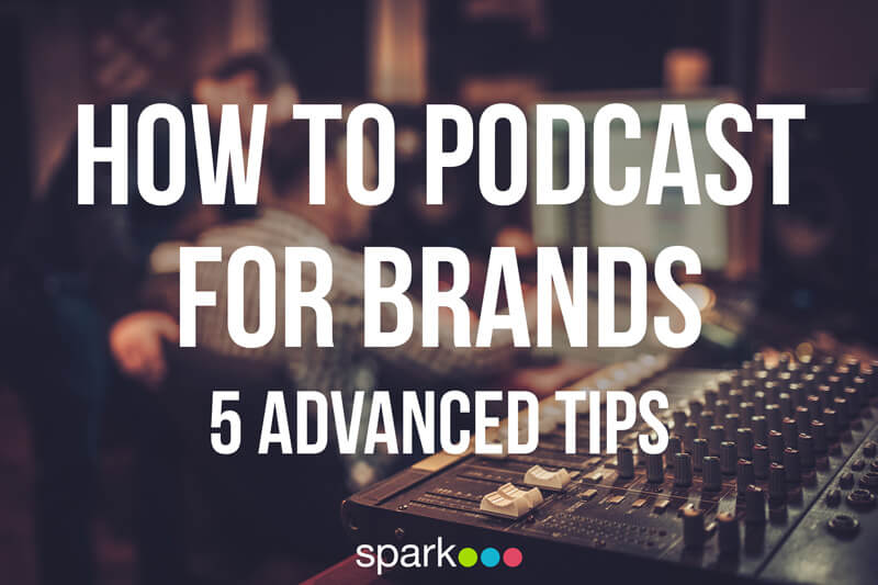 How to Podcast for Brands - 5 Advanced Tips | Sparkpr