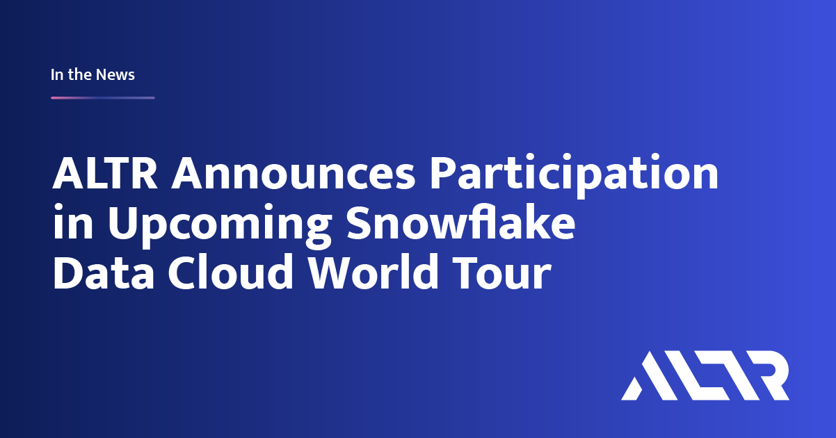 ALTR Announces Participation in Upcoming Snowflake Data Cloud World Tour