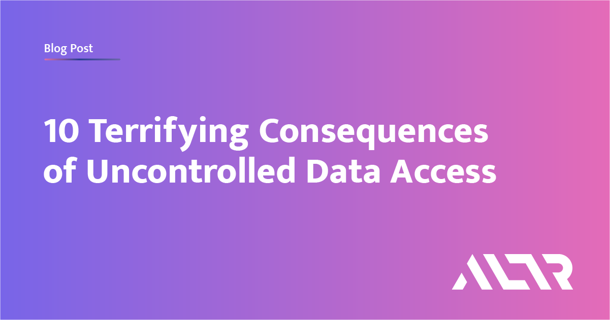 10 Terrifying Consequences of Uncontrolled Data Access
