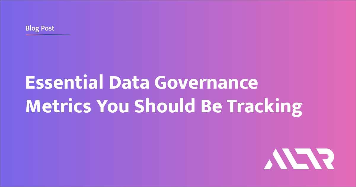 Essential Data Governance Metrics You Should Be Tracking