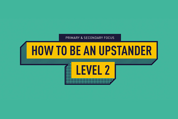 How to be an Upstander – Level 2 (Primary & Secondary)