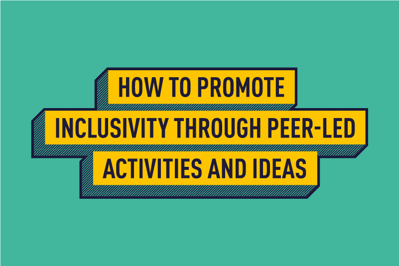 How to promote Inclusivity through peer-led activities & ideas
