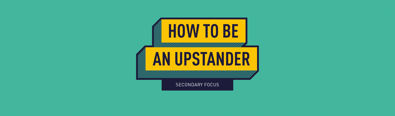 How to be an Upstander (Secondary Focus)