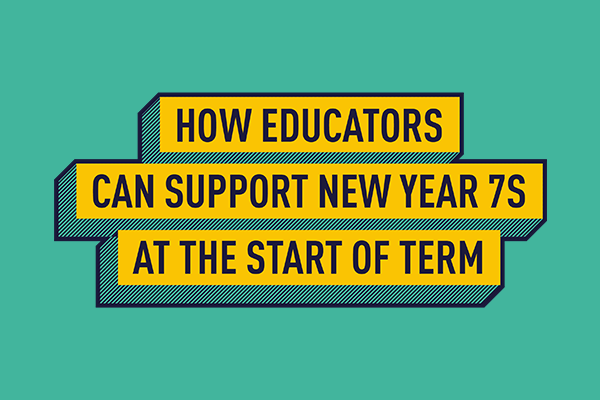 Supporting The Year 7 Transition For Educators