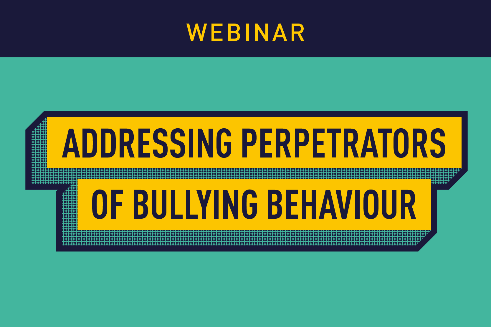 Webinar: Addressing Perpetrators of Bullying Behaviour