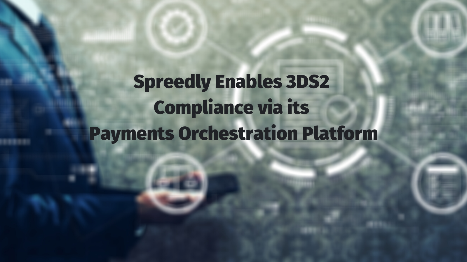 New: 3DS2 and Payments Orchestration | Spreedly