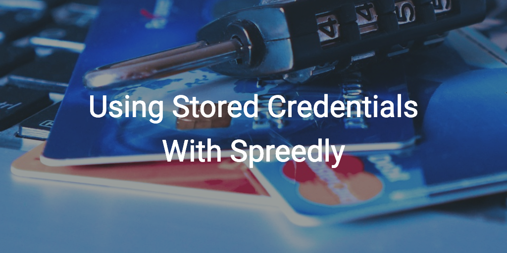 Using Stored Credentials With Spreedly | Spreedly