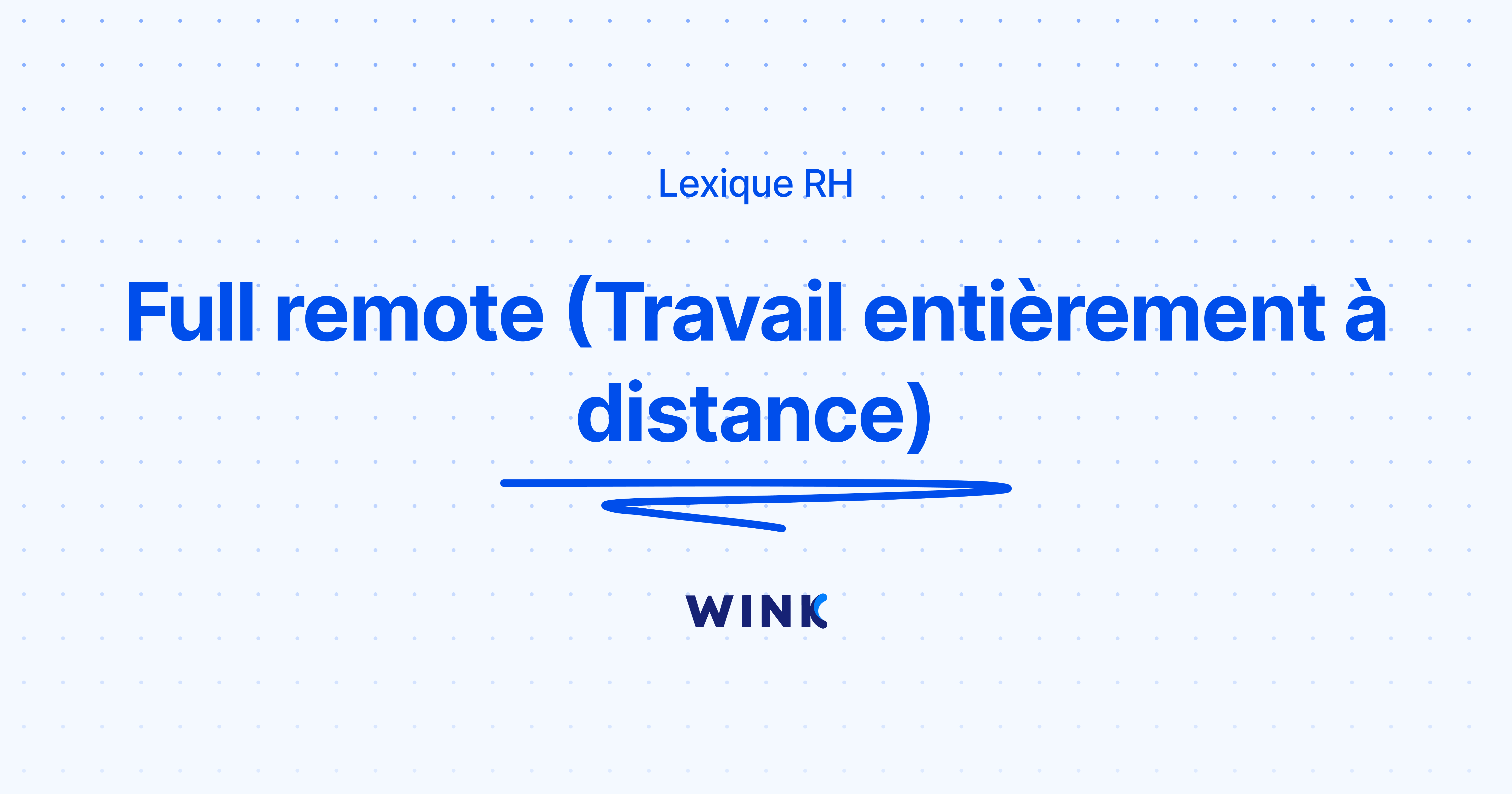 Full Remote : Qu'est-ce que le Travail Entièrement à Distance ? | Wink