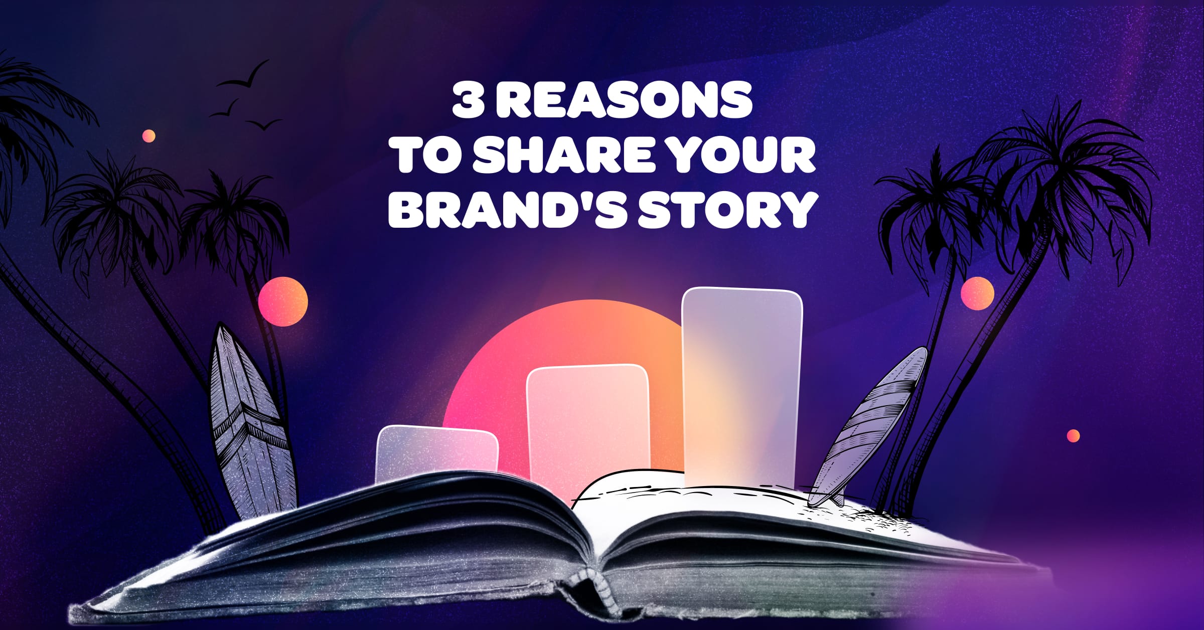 Telling Brand Stories: 3 reasons to share your brand's story